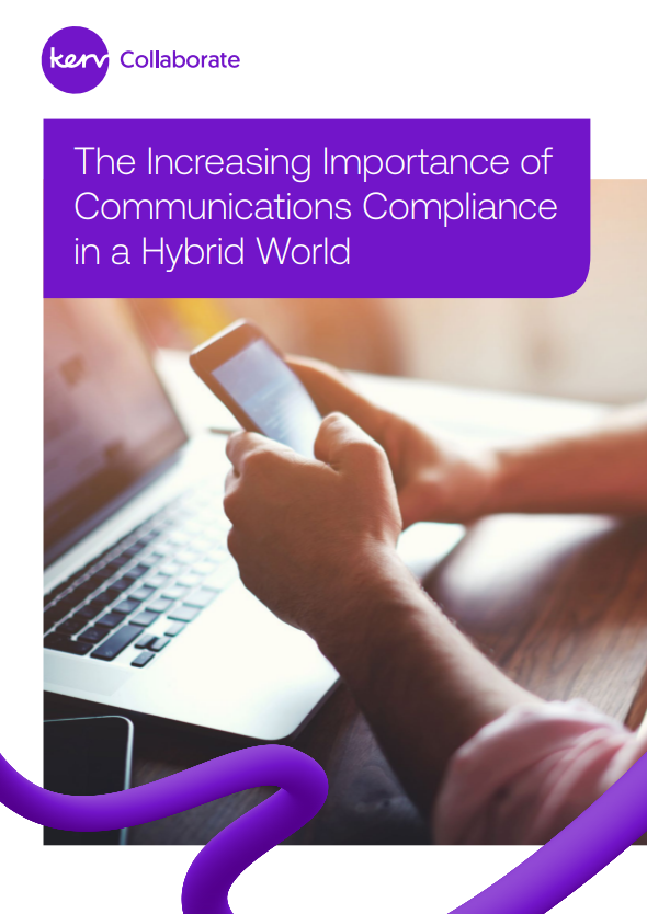 The Importance of Communications Compliance in a Hybrid World - Kerv